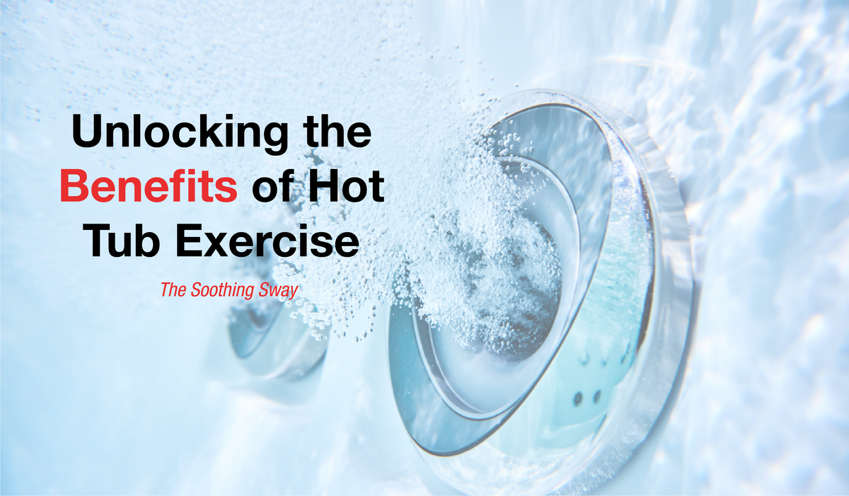 Unlocking the Benefits of Hot Tub Exercise – Canadian Spa Company